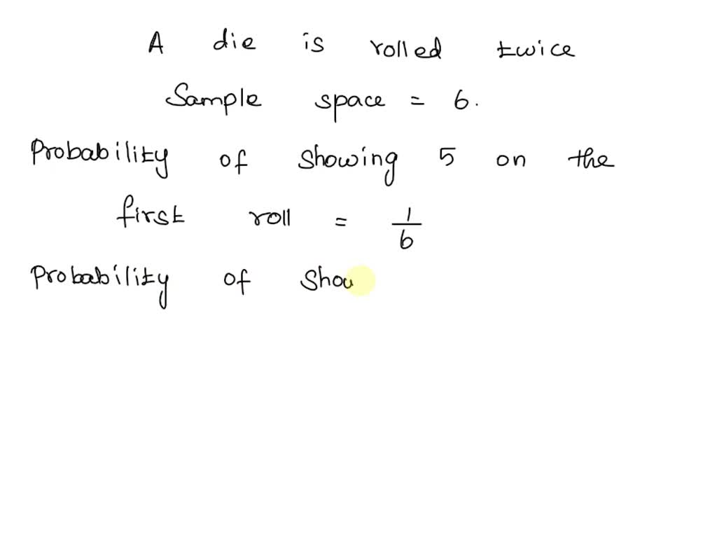 SOLVED: A die is rolled twice What is the probability of showing a 5 on the first roll and an ...