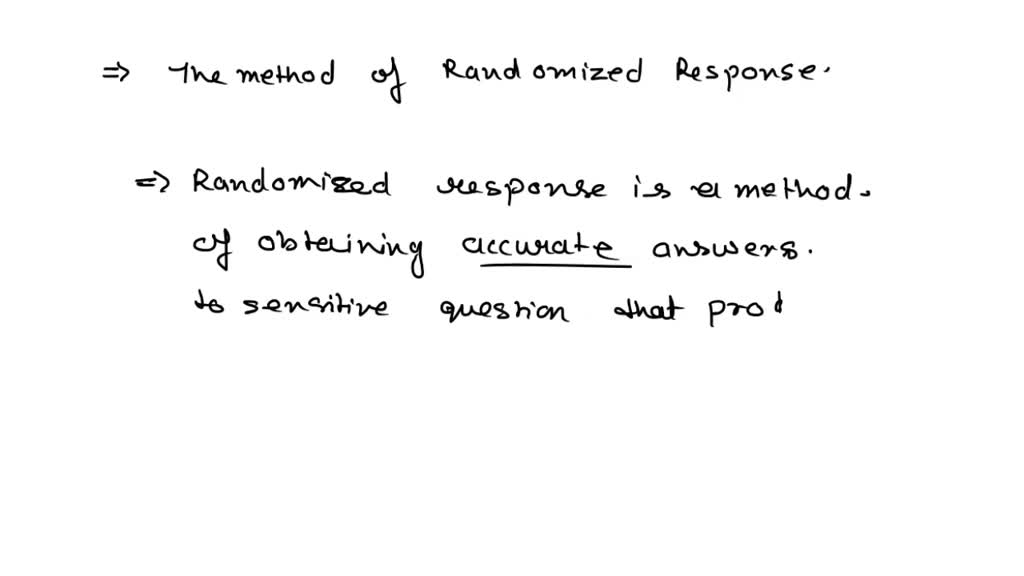 SOLVED: 19. The method of "Randomized Response" is: (a) a sampling method. (b) a method in which ...