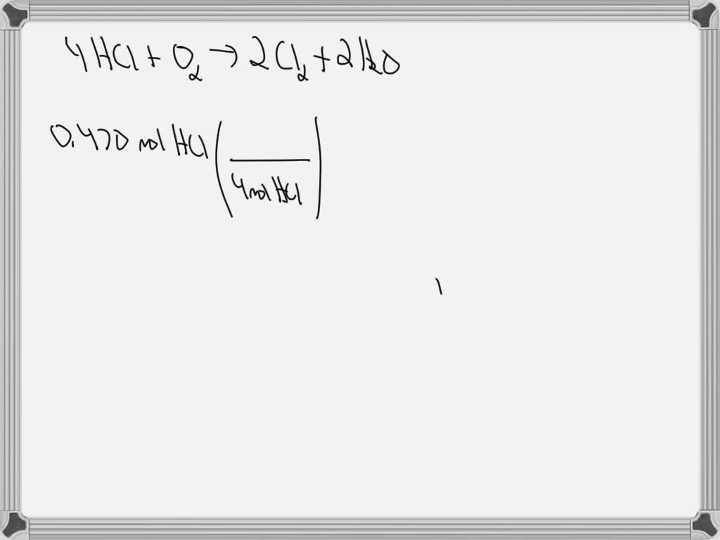 SOLVED: Consider the reaction shown: 4HCl(g) + O2(g) -> 2Cl2(g) + 2H2O(g) Calculate the number ...