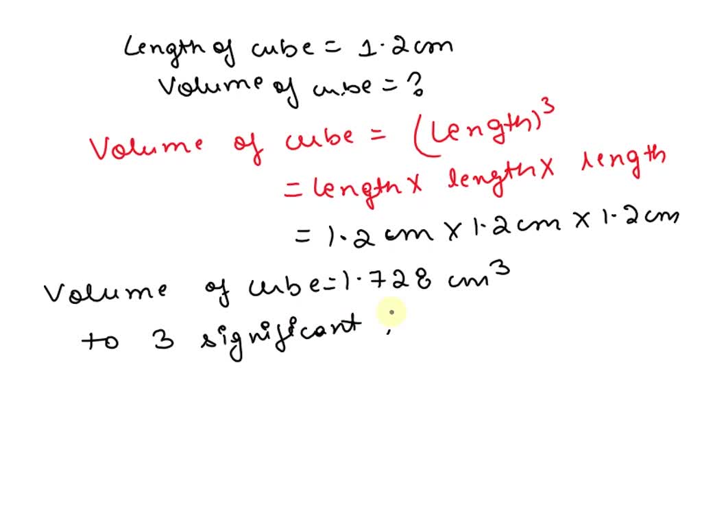 SOLVED: Calculate the volume (cmÂ³) of a cube whose length is 1.2 cm and report your answer to ...