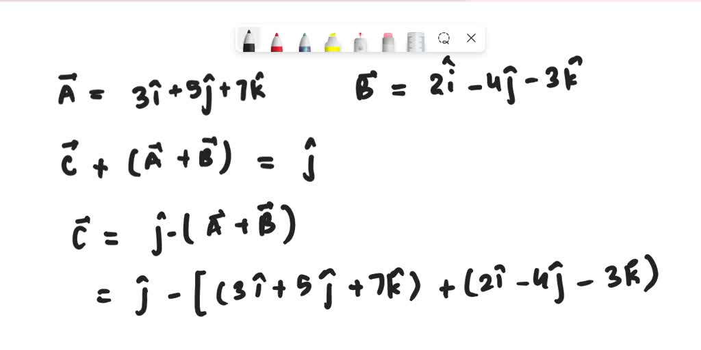 Determine the vector which, when added to the resultant of A = 3i + 5j ...
