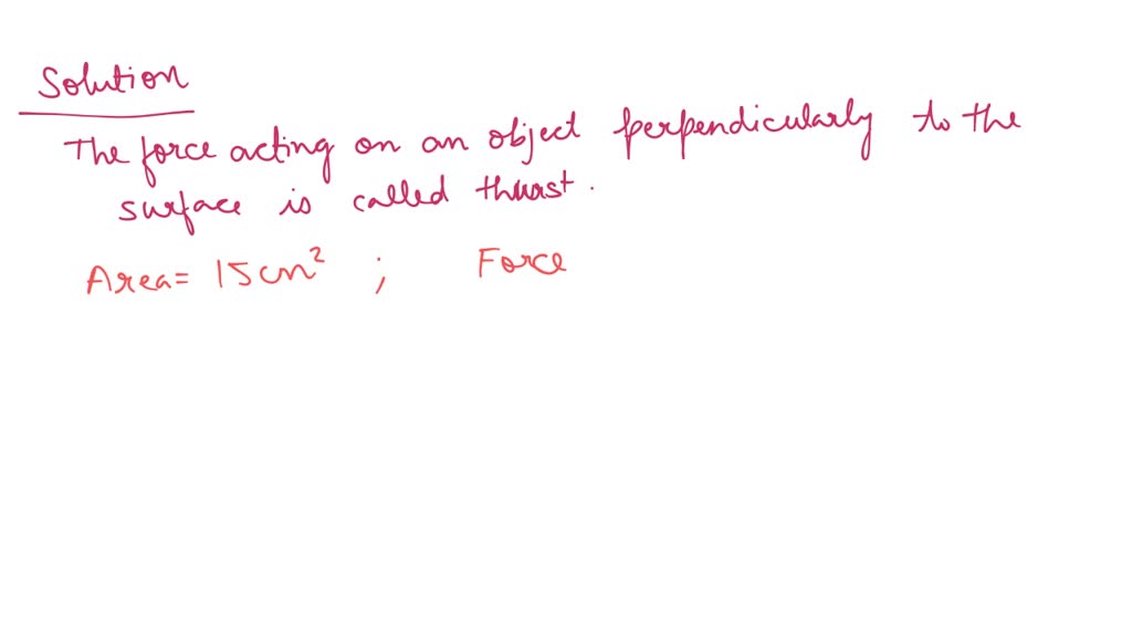 Define thrust. A force of 150N acts on a surface of area 15 c m 2 ...