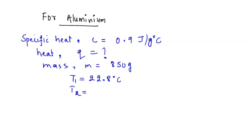 The specific heat capacity of Aluminum is 0.800 J/gÂ·Â°C. Calculate the ...