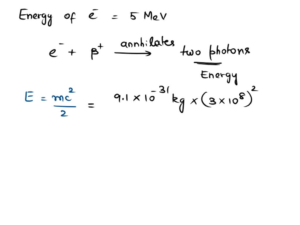 SOLVED: A 5MeV electron undergoes annihilation with a positron is at ...