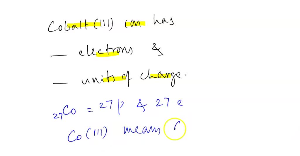 SOLVED: A cobalt(III) ion has 27 electrons and a charge of 3+.