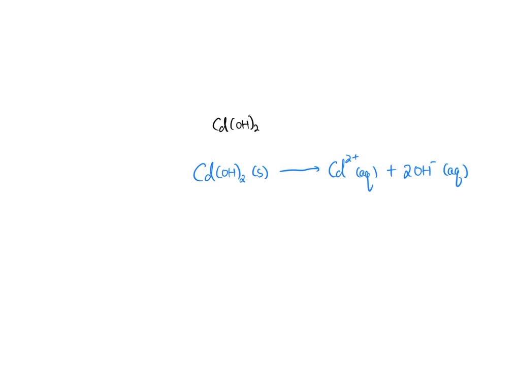 SOLVED: write a reaction for the dissolution of cadmium hydroxide in water SOLVED: write a reaction for the dissolution of cadmium hydroxide in water