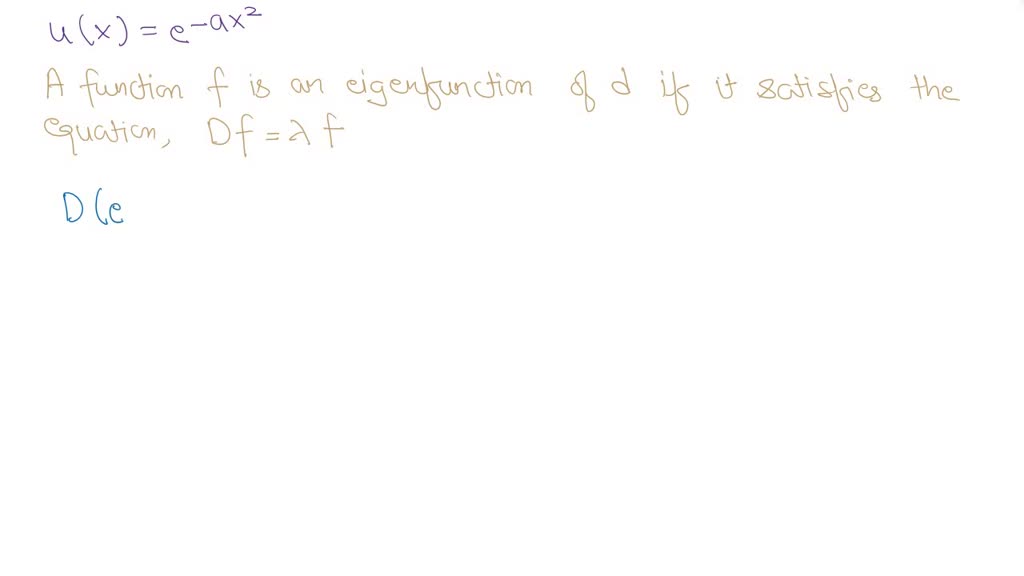 SOLVED: Show that u(x) = e^(-ax^2) is the eigenfunction of the eigen operator d/dx. Find the ...