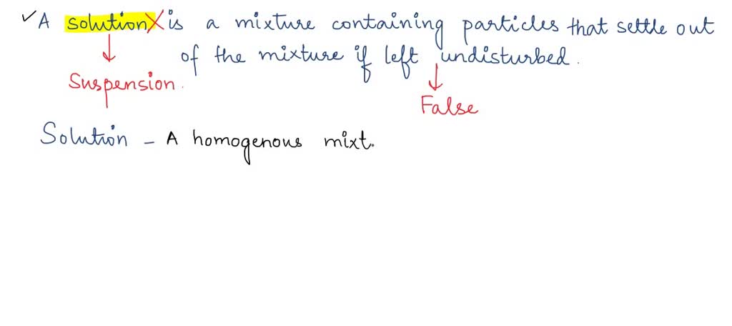 SOLVED: TRUE/FALSE: A solution is a mixture containing particles that ...