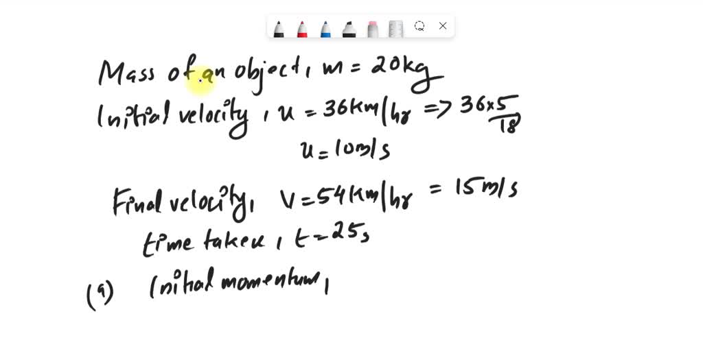 An object of mass 20 kg is accelerated uniformly from a velocity of 36 ...
