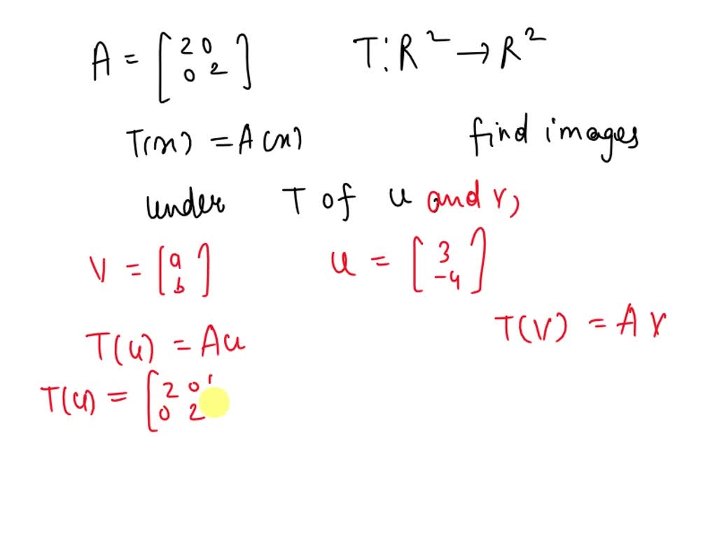 SOLVED: 5 Let A = and define T : R2R2 by T(x) = Ax. Find the images under T of u = and 5 -3 V ...