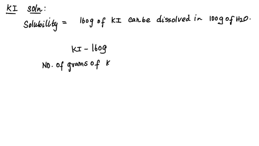 SOLVED: At 40Â°C, KI has a solubility of 160 grams KI per 100 grams of ...