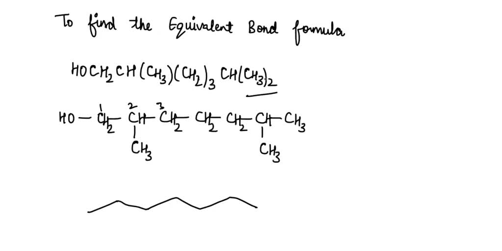 SOLVED: What is the equivalent bond-line formula for the molecule, HOCH2CH(CH3)(CH2)3CH(CH3)2 ...