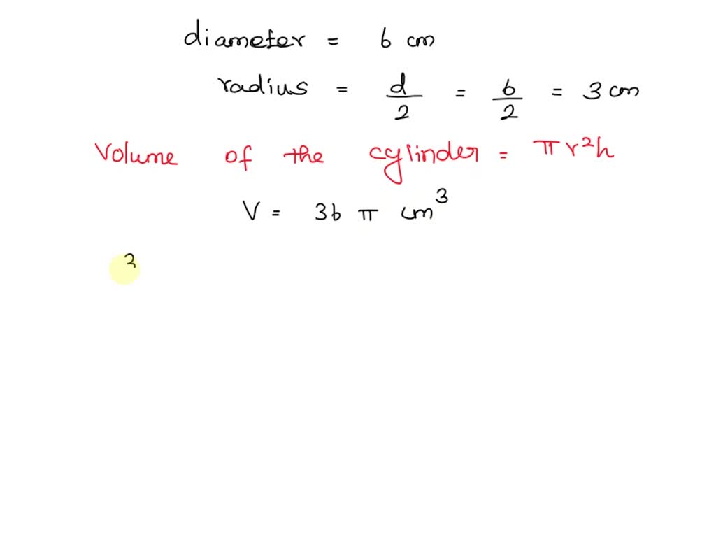 SOLVED: A cylinder has diameter of 6 cm and a volume of 36 pi cm 3 . Find it's height and radius ...