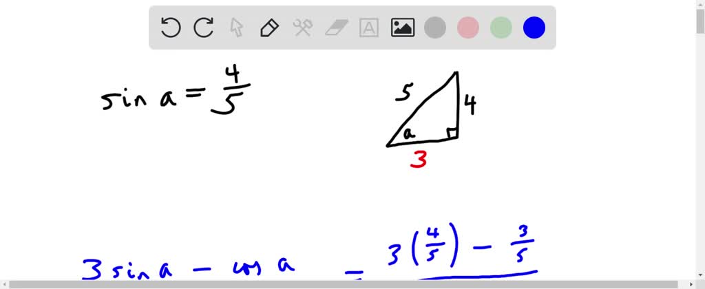 SOLVED: if sin a= 4/5 find the value of (3 sin a - cos a) /( 4 cosec a + 3 tan a)