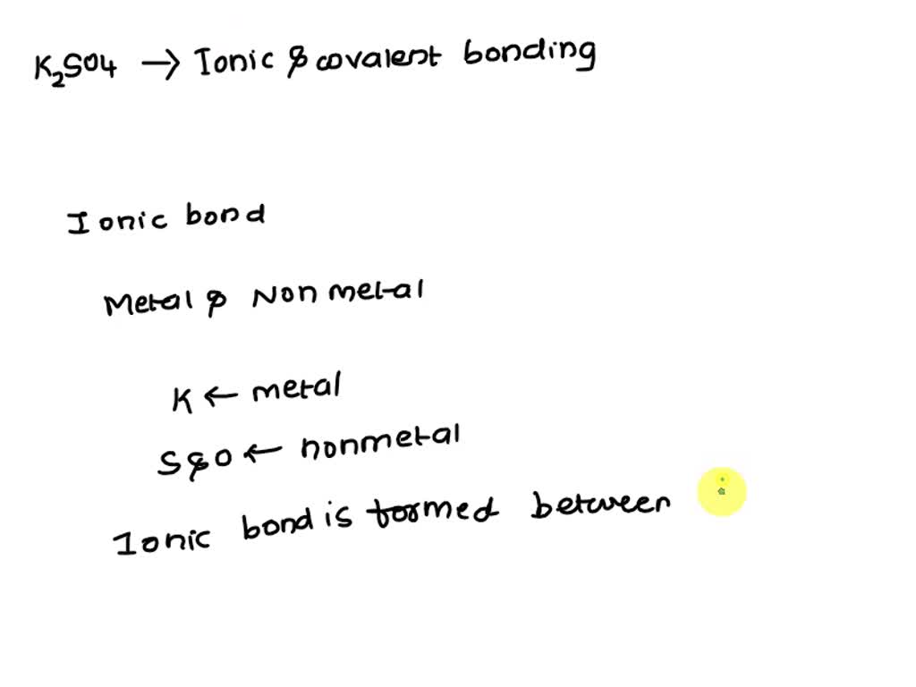 SOLVED: K2SO4 exhibits both ionic and covalent bonding. A. Between what ...