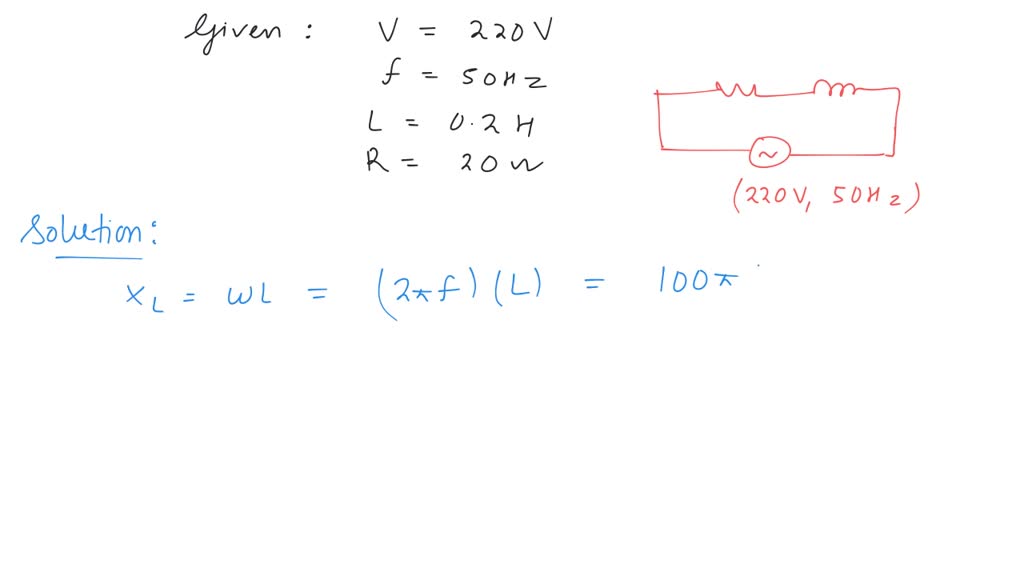 SOLVED: A 220 V, 50 Hz ac source is connected to an inductance of 0.2 H and a resistance of 20 ...