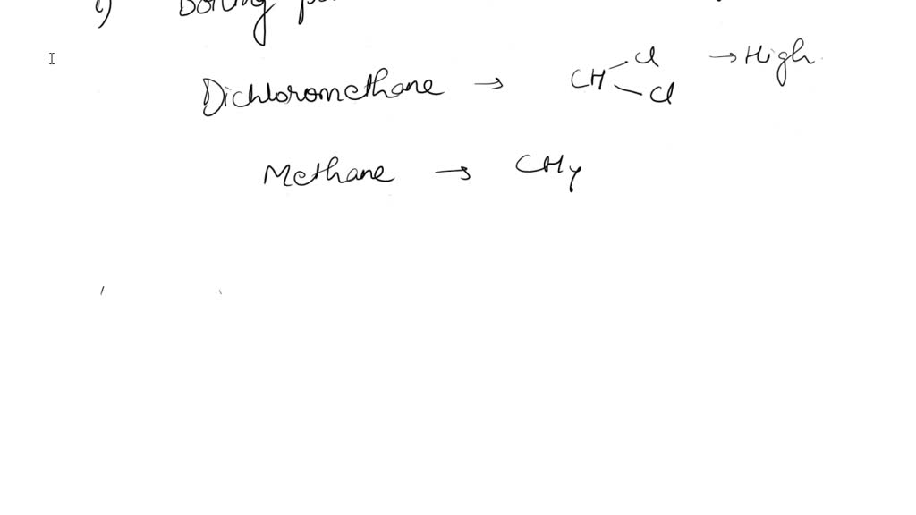SOLVED: Why does dichloromethane have a higher boiling point than methane? What is necessary for ...