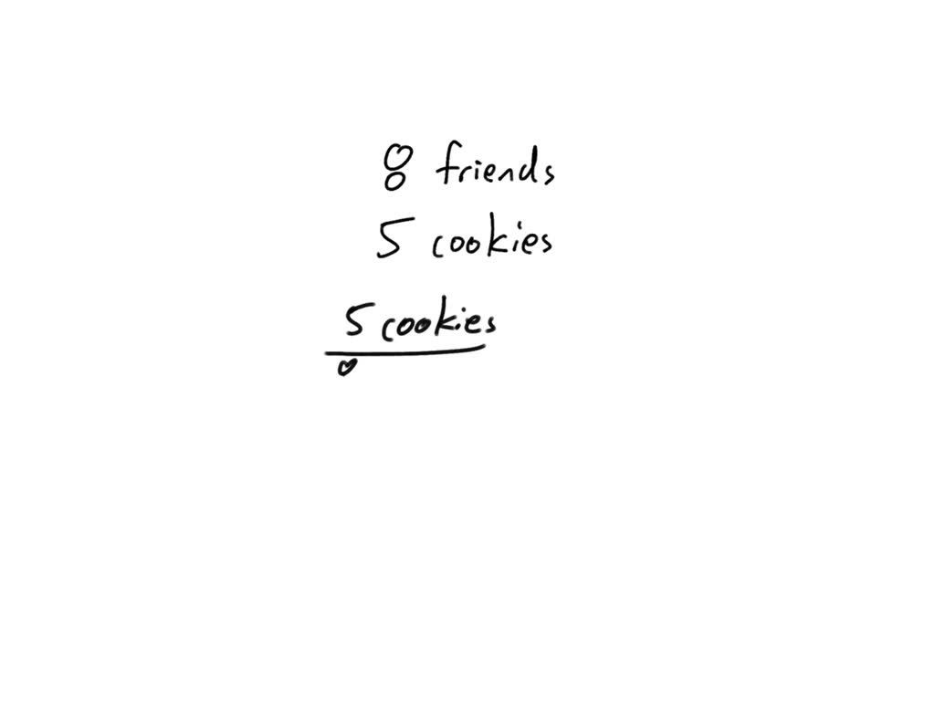 SOLVED: At lunch, 8 friends share 5 cookies equally. What fraction of a ... SOLVED: At lunch, 8 friends share 5 cookies equally. What fraction of a ...