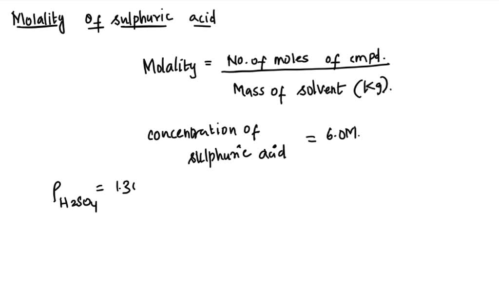 Calculate the molality of 6.0 M H2SO4 solution. The density ofthe ...