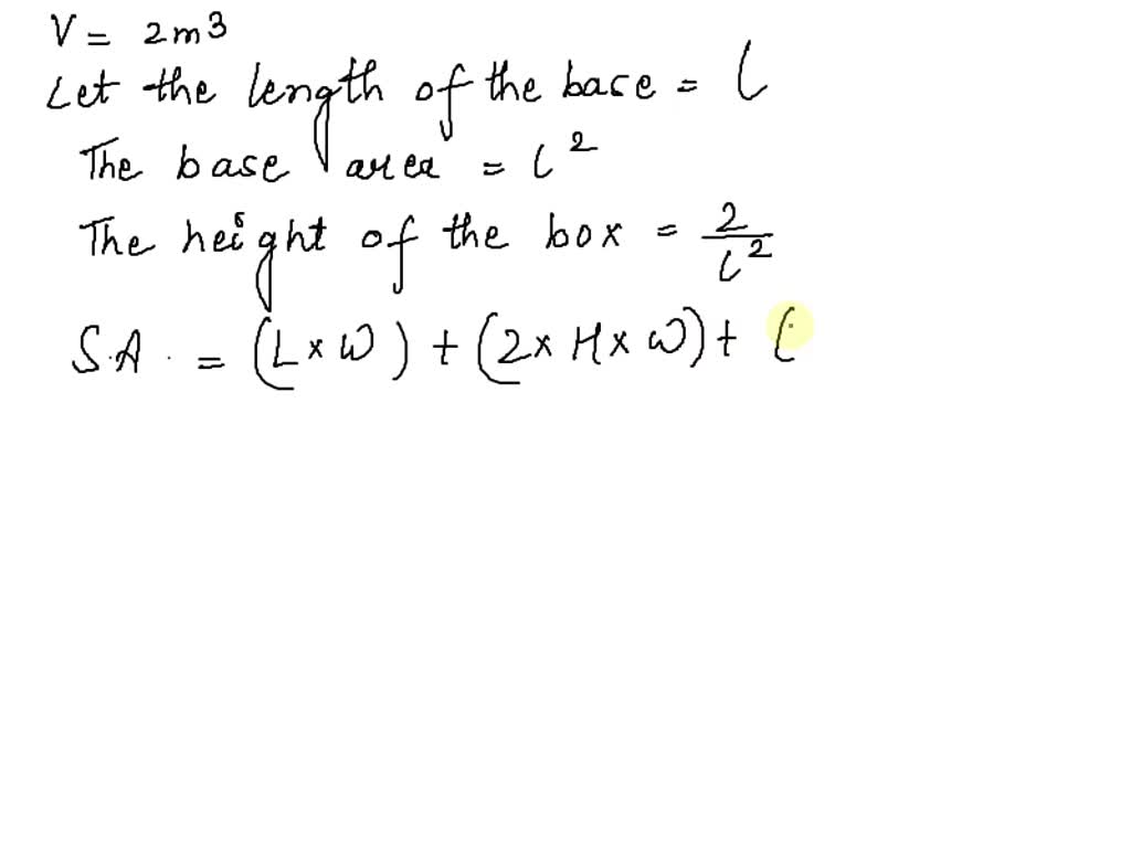 SOLVED: 61. An open rectangular box with volume 2 m' has a square base: Express the surface area ...