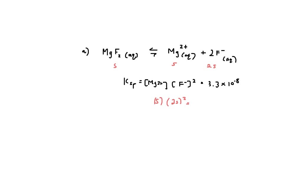 The solubility product for magnesium fluoride is Ksp = [Mg2+][F-]2. (a ...