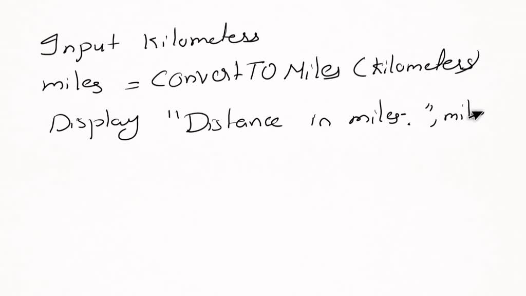 Pseudocode Design A Modular Program That Asks The User To Enter A Distance In Kilometers And 