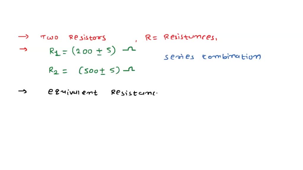 SOLVED: Two resistors of resistances R1 = 200 ± 5 ohm and R2 = 500 ± 5 ...