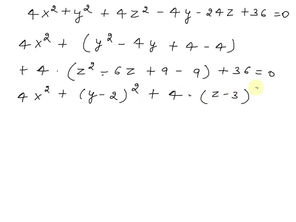 SOLVED: Reduce the equation 4x^2 + y^2 + 4z^2 - 4y - 24z + 36 = 0 to one of the standard forms ...
