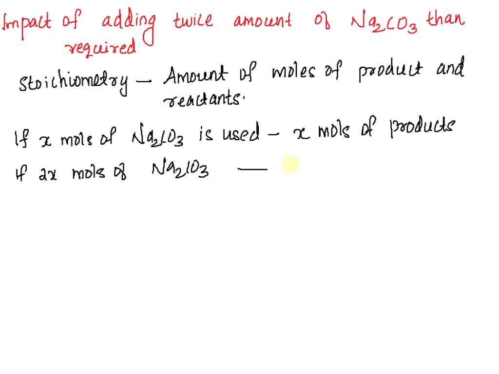 SOLVED: What impact would adding twice as much Na2CO3 than required for ...