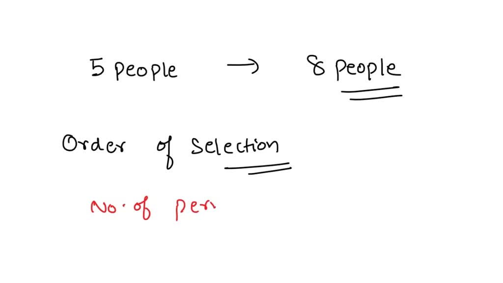 SOLVED: In how many ways can you select five people from a group of eight if the order of ...
