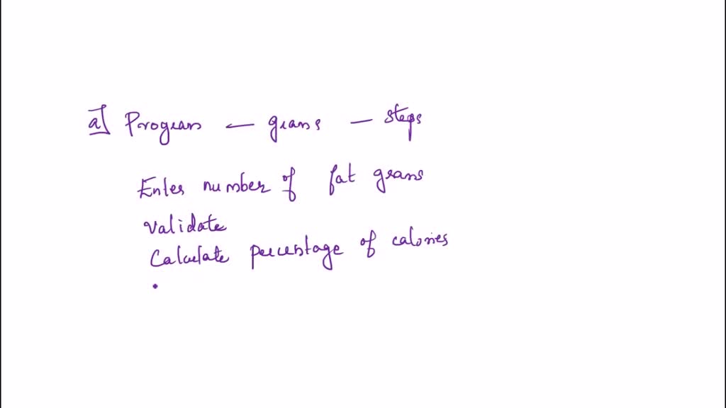 You'll create both pseudocode and a flowchart to design a program that asks for fat grams and ...