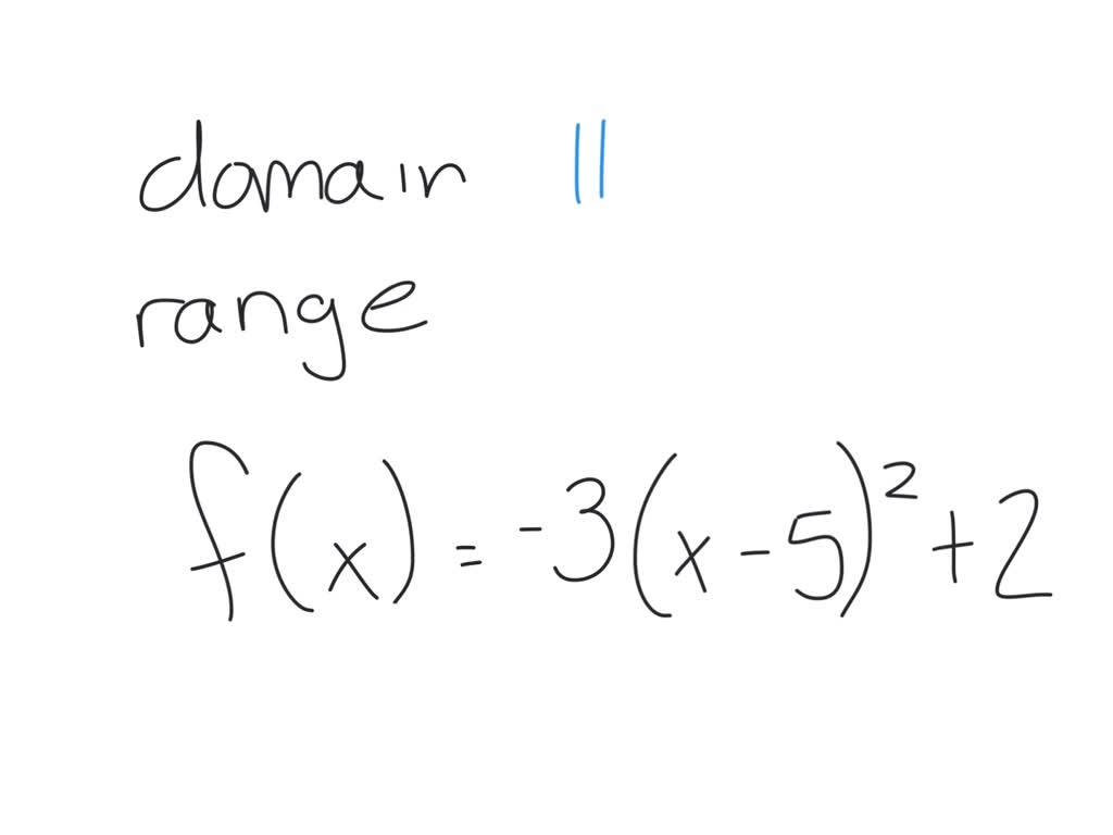 SOLVED: Determine the domain and range of the following parabola. f(x)=−3(x−5)2+