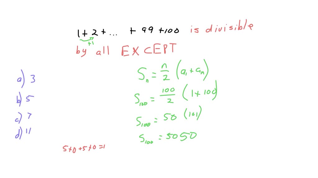 Explain your answer.1 + 2 + ... + 99 +100 is always divisible by the ...