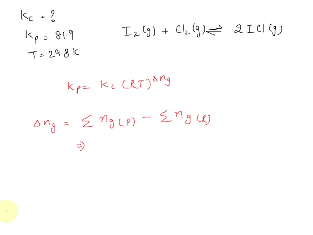 SOLVED: Calculate Kc for the reaction below. I2(g)+Cl2(g)⇌2ICl(g)Kp=81.9 (at 298 K)