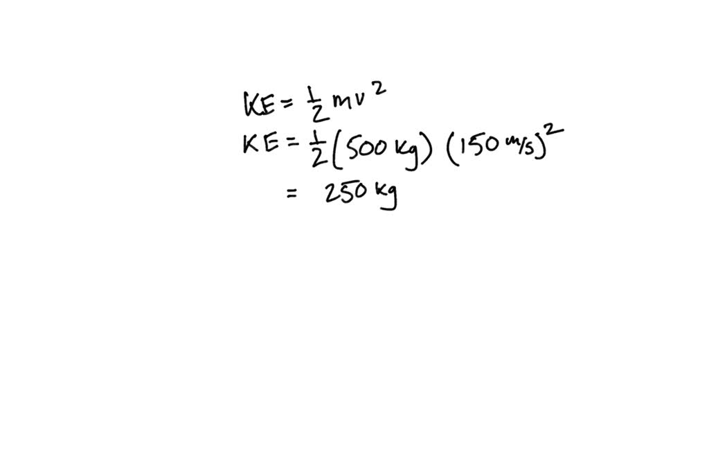 SOLVED: What is the kinetic energy of a 500 kg object that is moving at ...