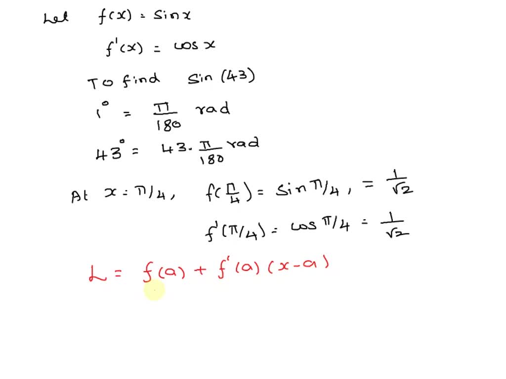 Use differentials (or equivalently, a linear approximation) to approximate sin(43) as follows ...