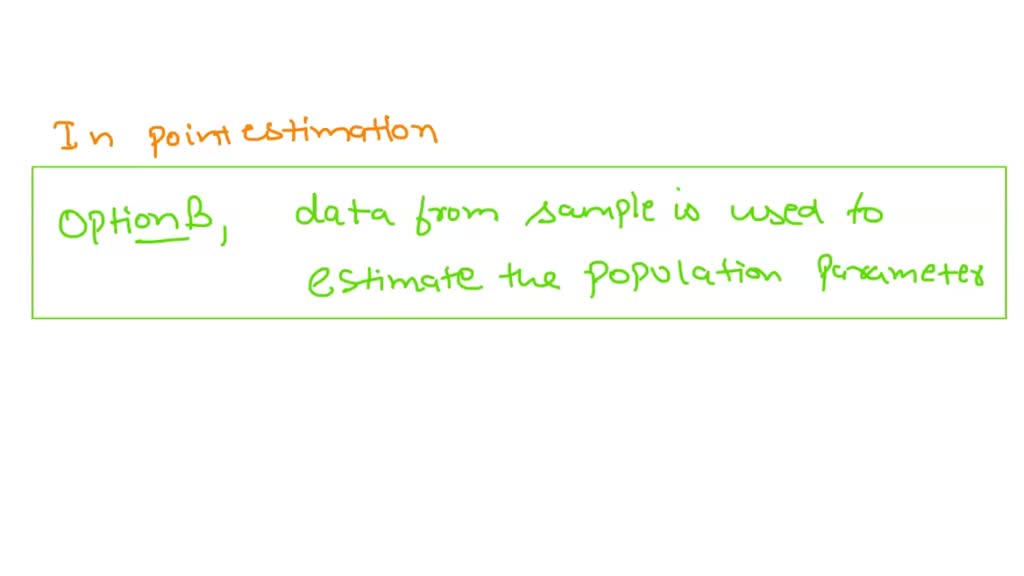 SOLVED: In point estimation: data from the population is used to estimate the population ...