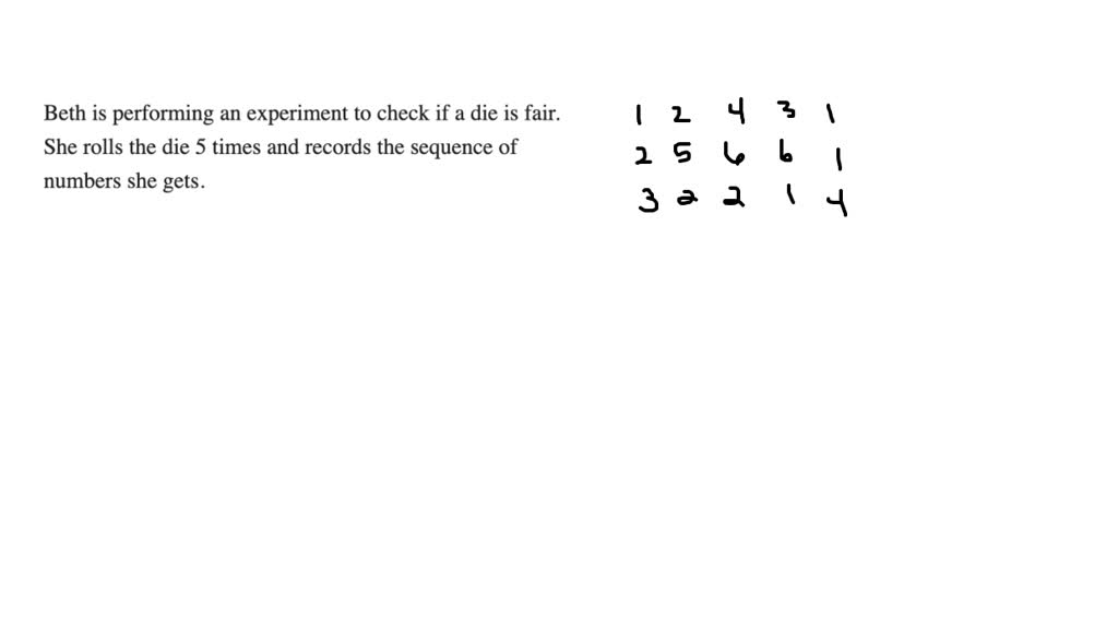 SOLVED: Beth is performing an experiment to check if a die is fair. She ...