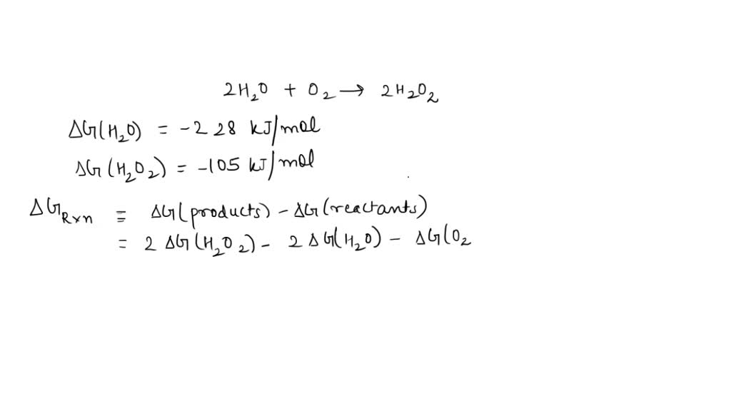 SOLVED: For the reaction: 2 H2O + O2 → 2 H2O2 the standard free energies of formation (delta-Gof ...