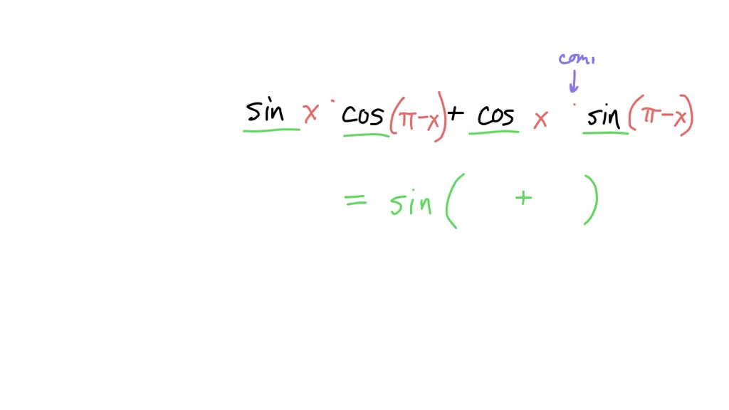 SOLVED: Write each expression as a single trigonometric function. cos (π-x) sin x+sin (π-x) cos x