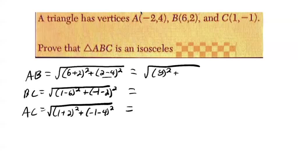 SOLVED: Show that a triangle with vertices at A(-2, 2), B(3, 1), and C(4, 6) is isosceles.
