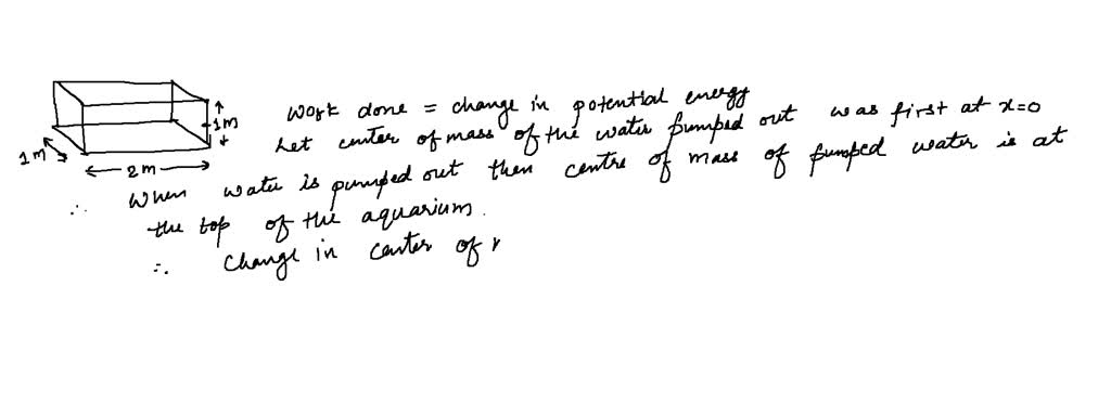 SOLVED: An aquarium 2 m long, 1 m wide, and 1 m deep is full of water. Find the work needed to ...