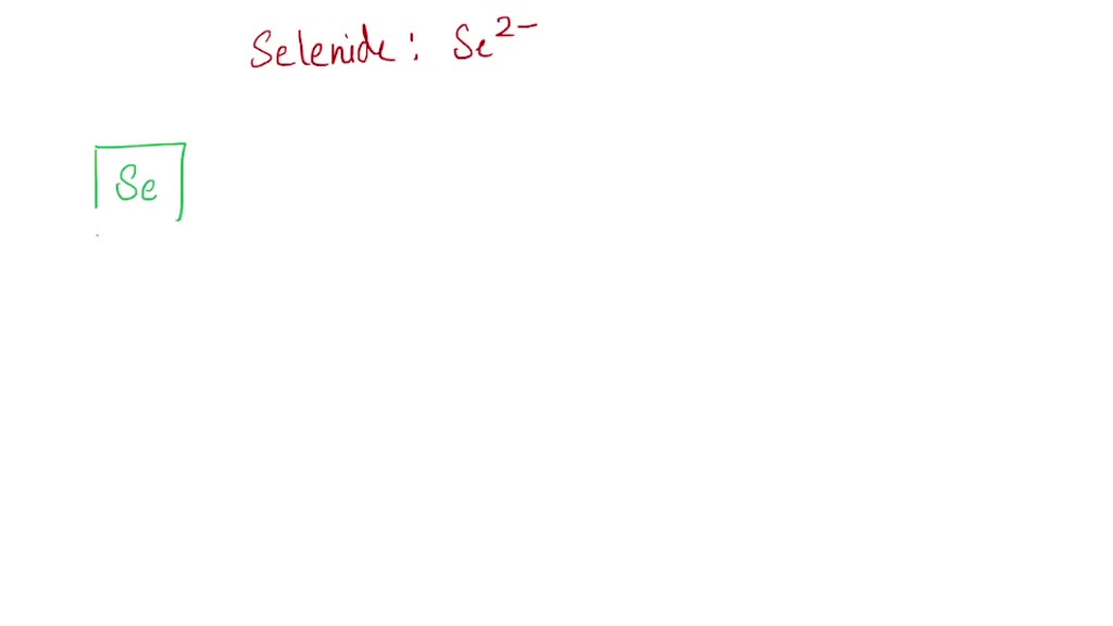 SOLVED: Write an equation that shows the formation of the selenide ion ...
