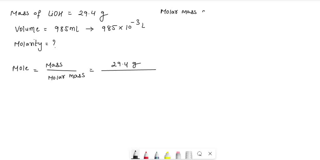 SOLVED: If 29.4 g of LiOH is dissolved in enough water to make 985 mL of solution, what is the ...