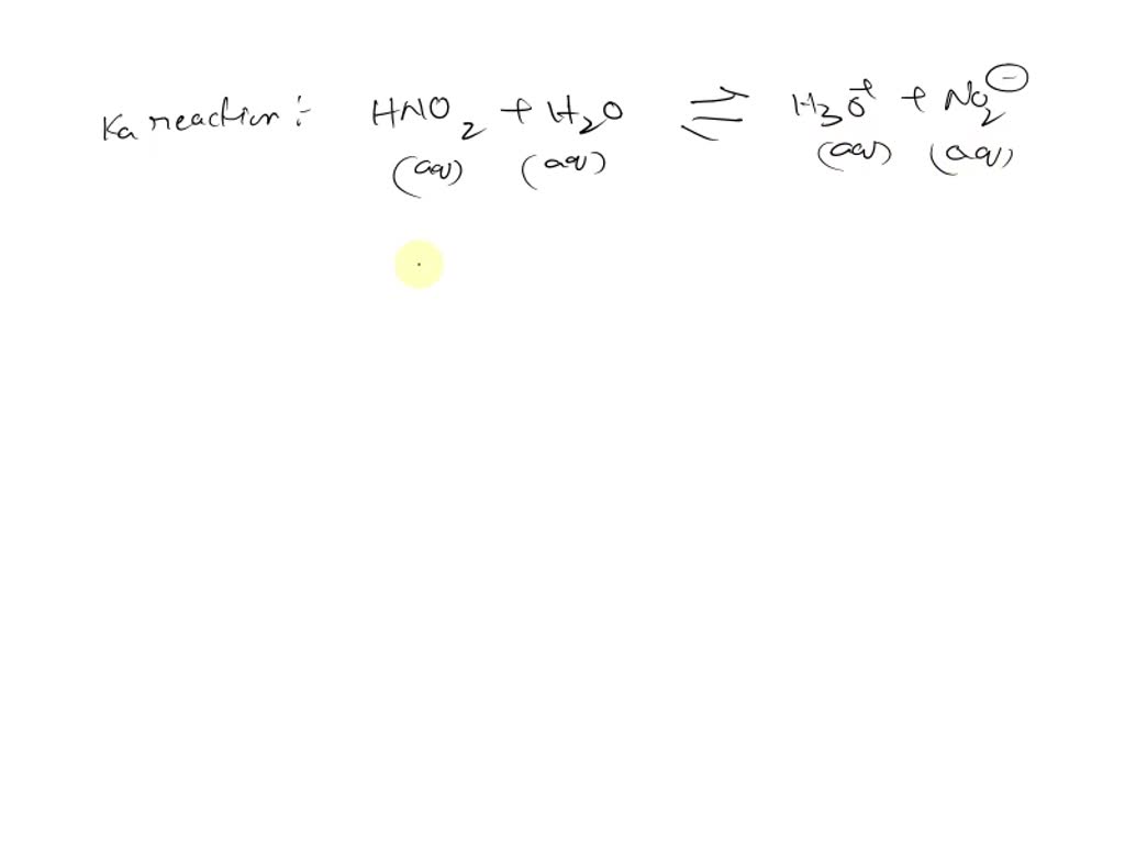 SOLVED: Write the chemical reaction for nitrous acid in water; whose ...