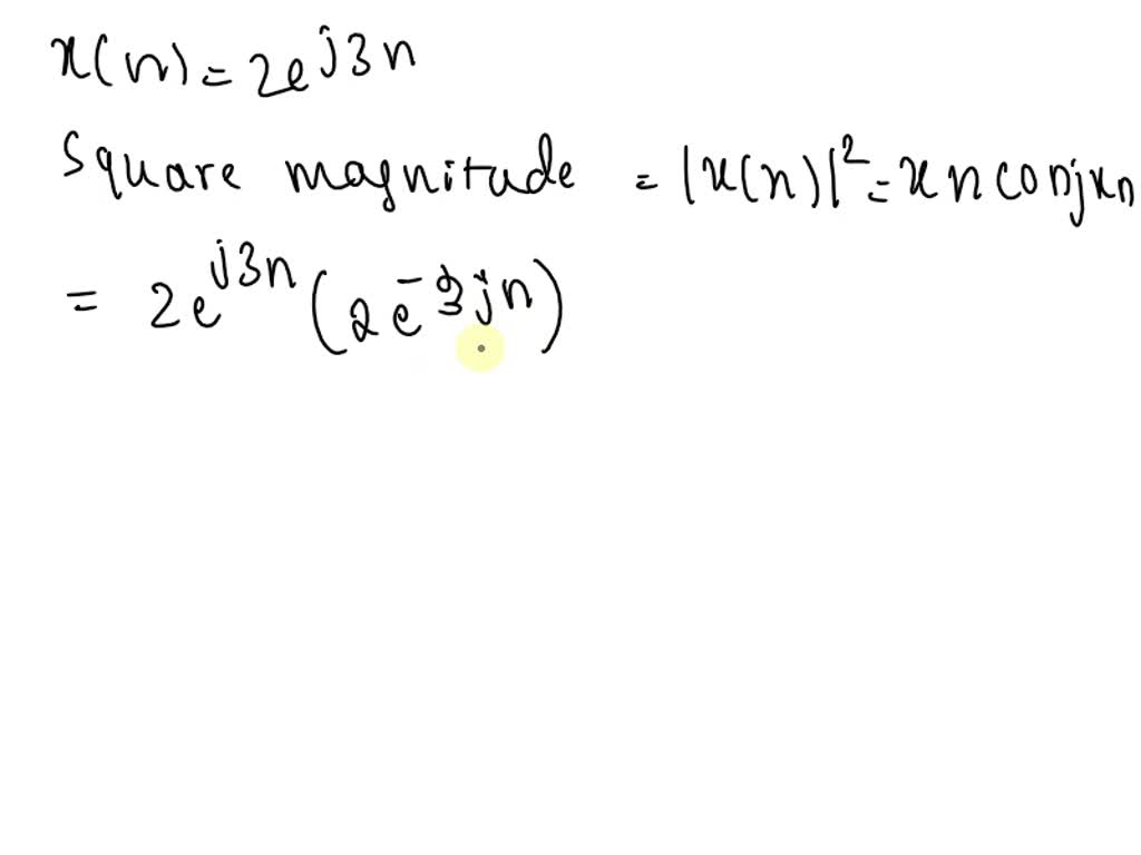 Find out the power of the following signal: x(n) = 2e^(j3n) Please show ...