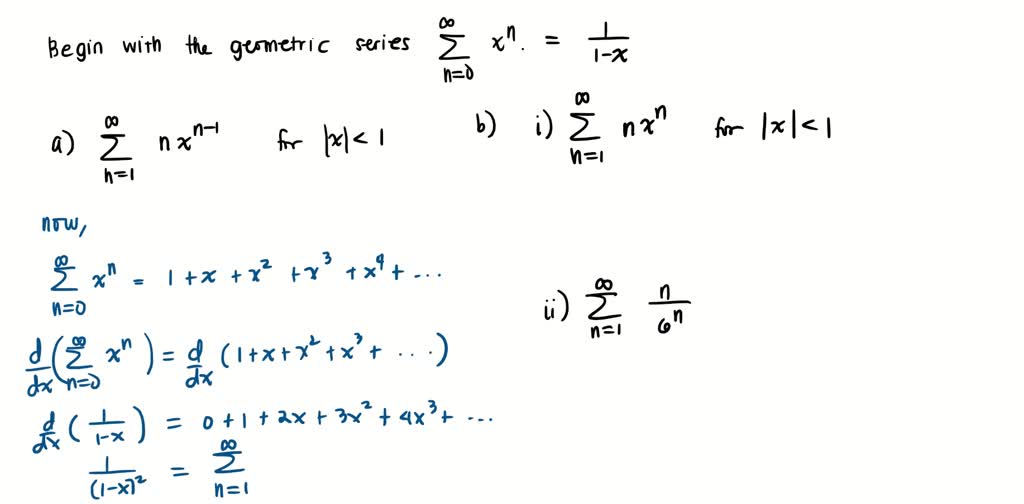 SOLVED: (a) Starting with the geometric series xn find the sum of the series n = 0 nxn - 1, Ixl