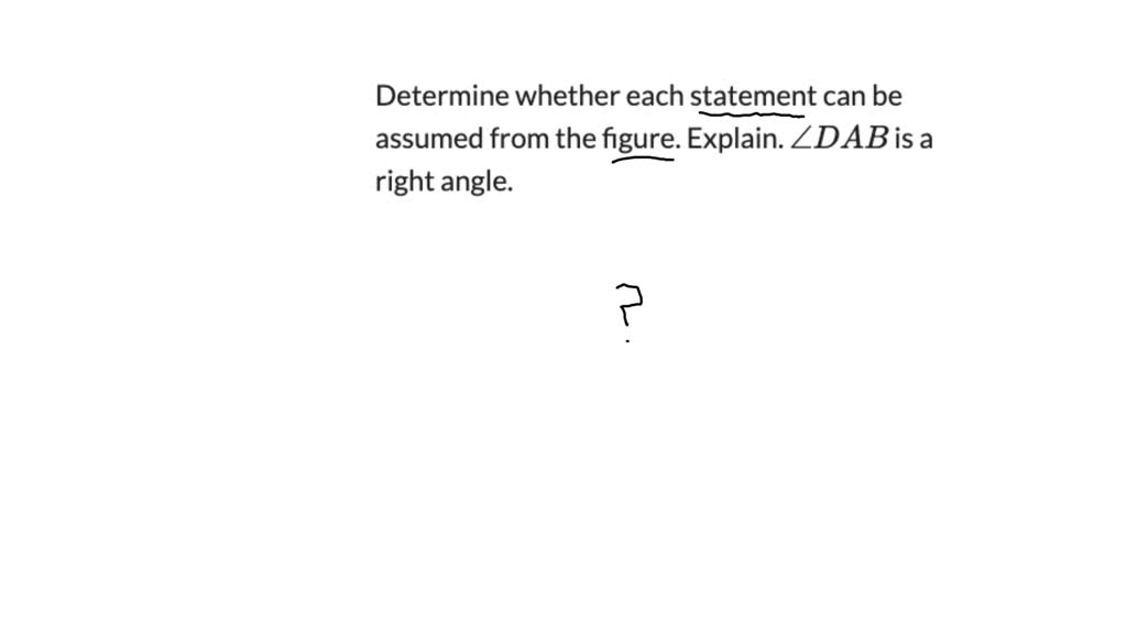 SOLVED: Determine whether each statement can be assumed from the figure. Explain. ∠ D A B is a ...