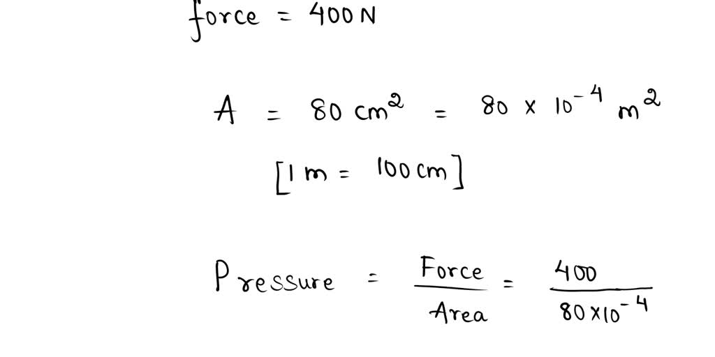 SOLVED: Calculate the pressure exerted by a force of 400 Newton acting on a area of 80 CM square
