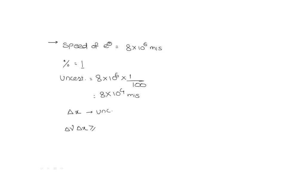 SOLVED: An electron is moving with a speed of 5x10^6 m/s. If the uncertainty in its position is ...